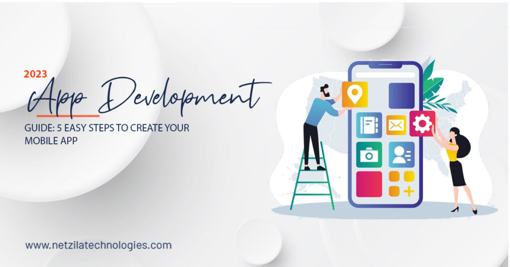 2023 App Development Guide: 5 Easy Steps to Create Your Mobile App